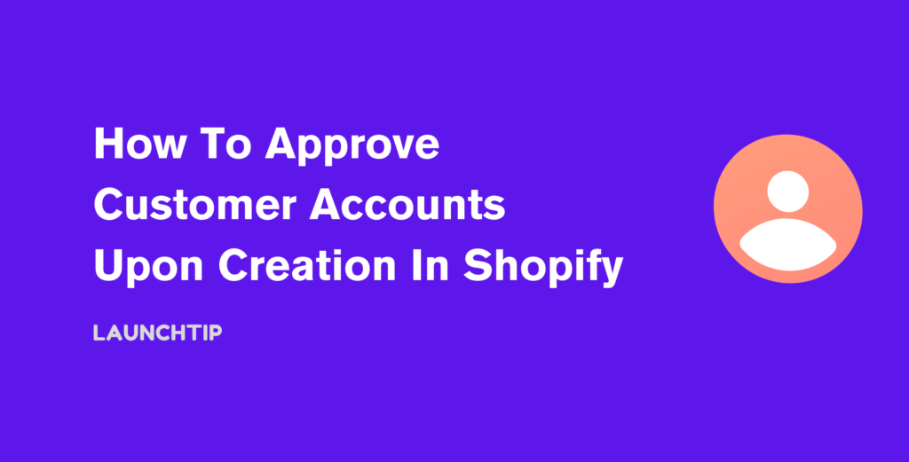 How to Approve Customer Accounts Upon Creation in Shopify