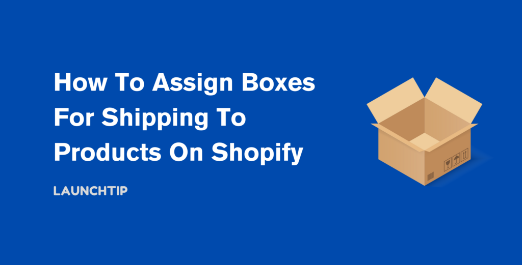 How to Assign Boxes for Shipping to Products on Shopify